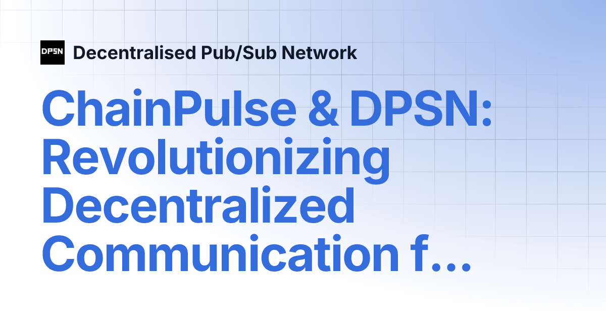ChainPulse & DPSN: Revolutionizing Decentralized Communication for Web3 ...