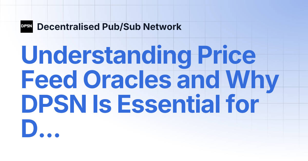 Understanding Price Feed Oracles and Why DPSN Is Essential for Decentralized Infrastructure ...