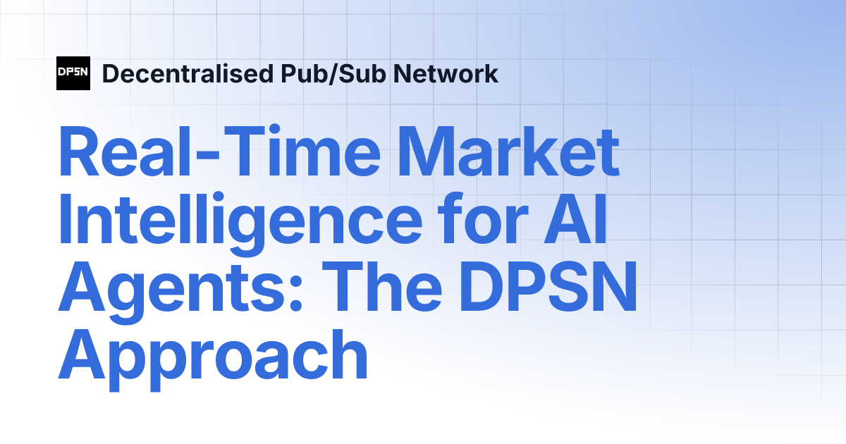 Real-Time Market Intelligence for AI Agents: The DPSN Approach | Decentralised Pub/Sub Network