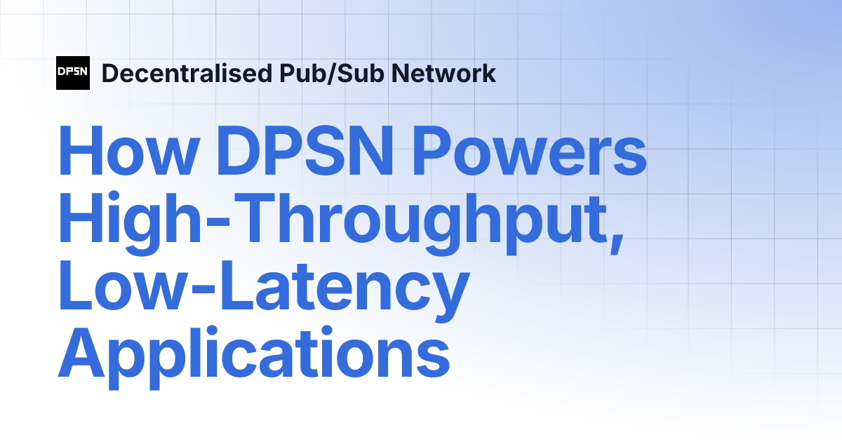 How DPSN Powers High-Throughput, Low-Latency Applications | Decentralised Pub/Sub Network