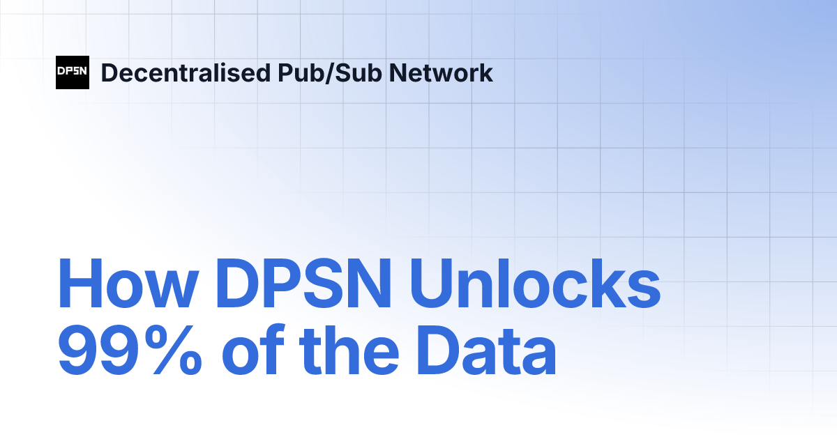 How DPSN Unlocks 99% of the Data | Decentralised Pub/Sub Network