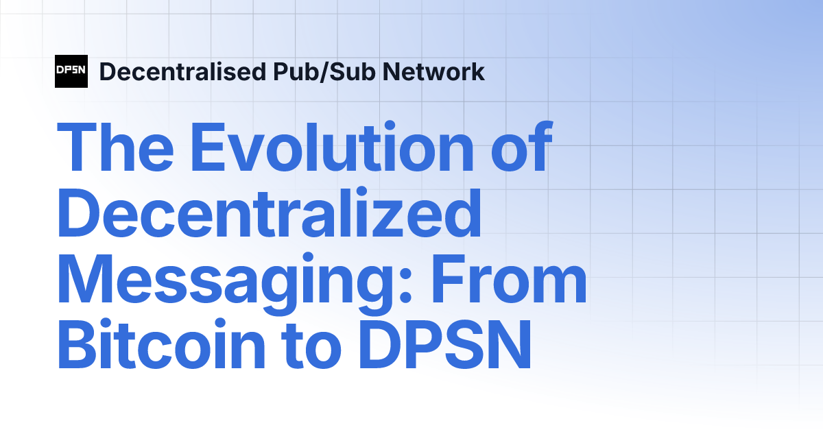 The Evolution of Decentralized Messaging: From Bitcoin to DPSN | Decentralised Pub/Sub Network