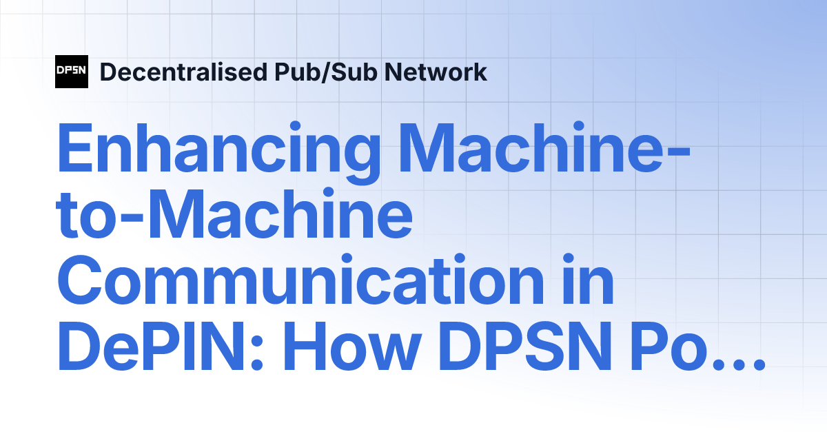 Enhancing Machine-to-Machine Communication in DePIN: How DPSN Powers Data Transfer ...
